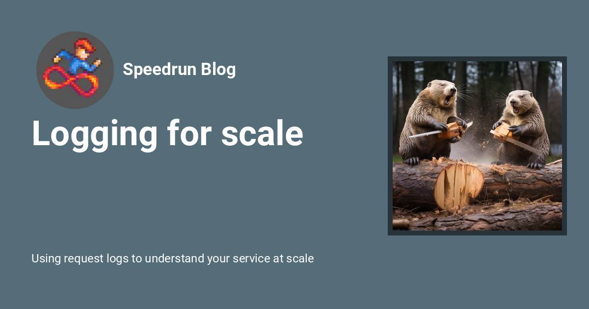 Logging for scale - Speedrun